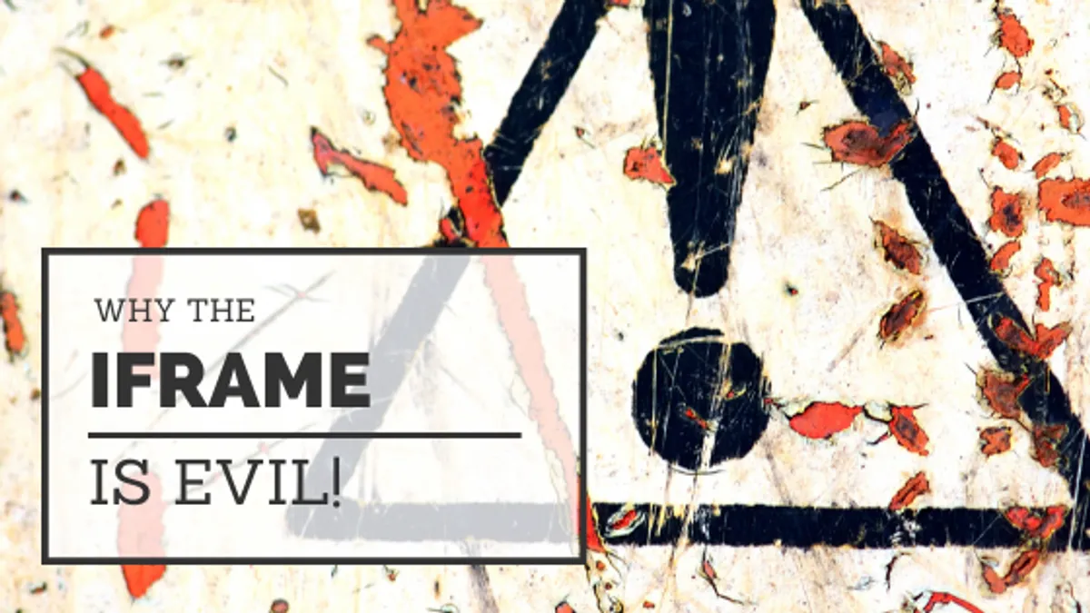 The iFrame Is Evil!